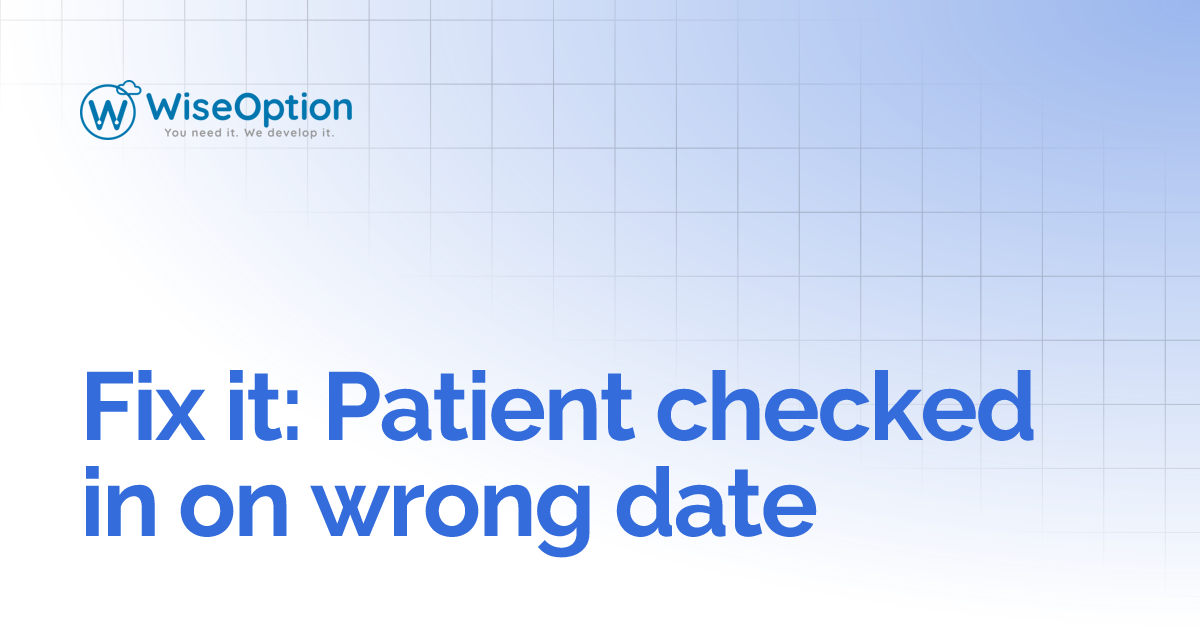 Fix it: Patient checked in on wrong date | Wise Option eLearning Library