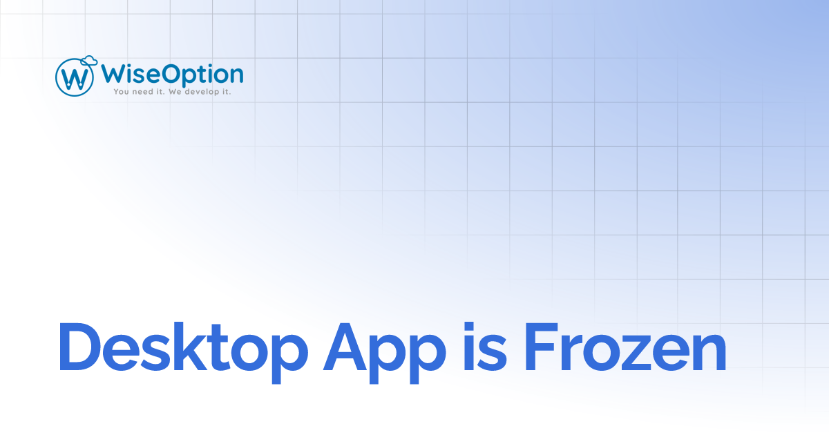 Desktop App is Frozen | Wise Option eLearning Library