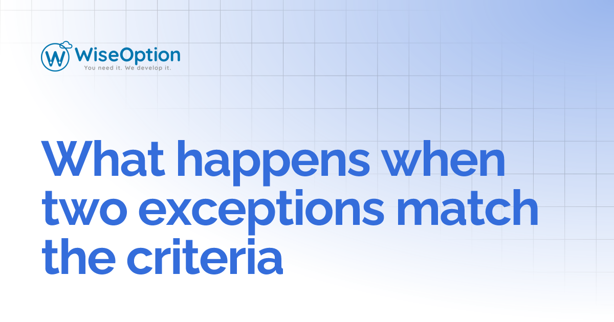 What happens when two exceptions match the criteria | Wise Option eLearning Library
