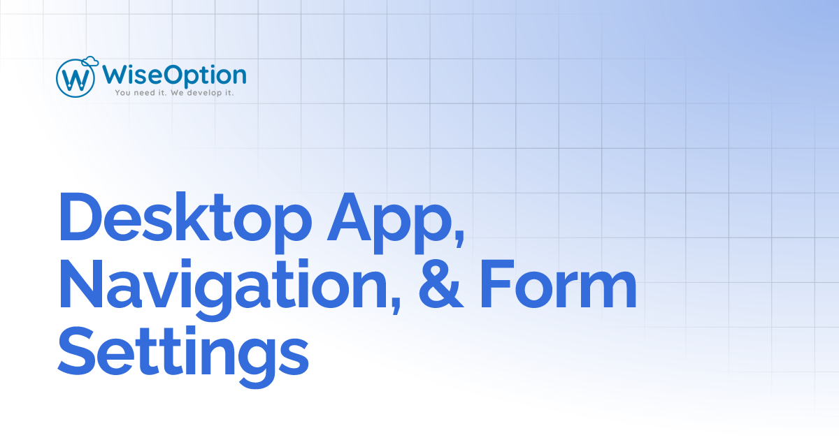 Desktop App, Navigation, & Form Settings | Wise Option eLearning Library