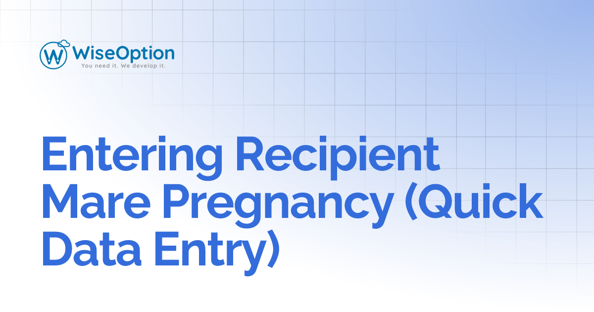 Entering Recipient Mare Pregnancy (Quick Data Entry) | Wise Option eLearning Library