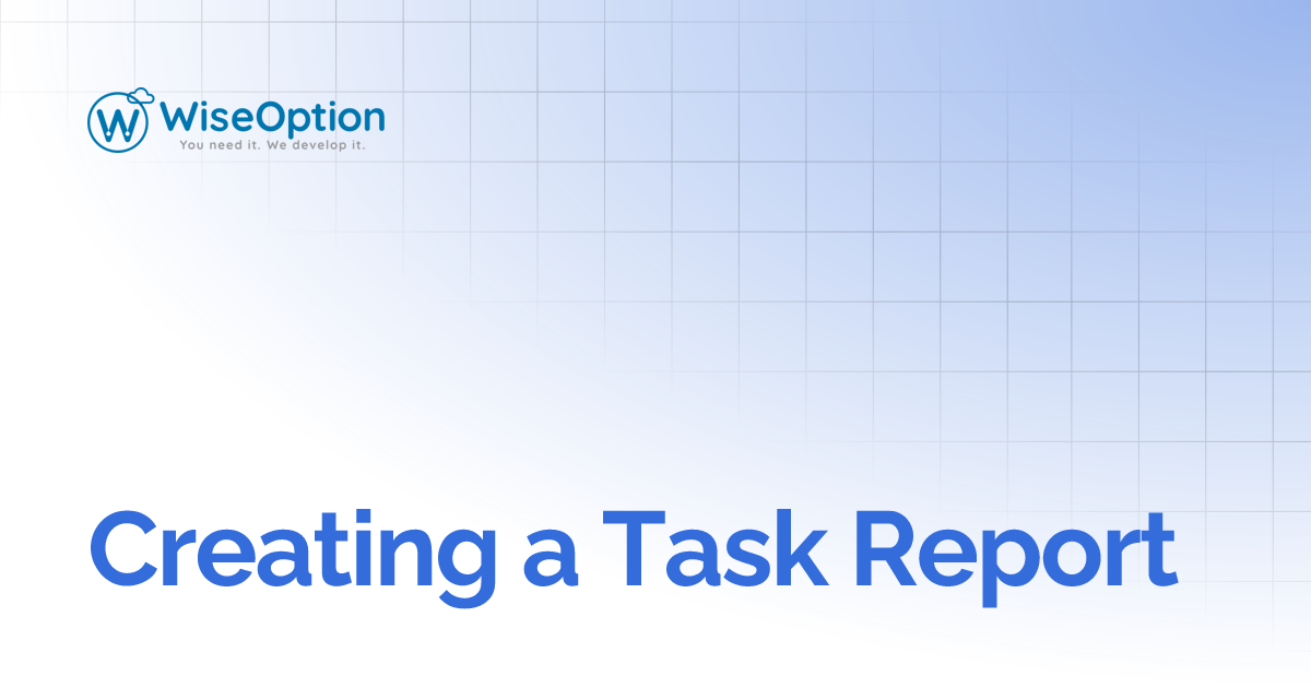 Creating a Task Report | Wise Option eLearning Library