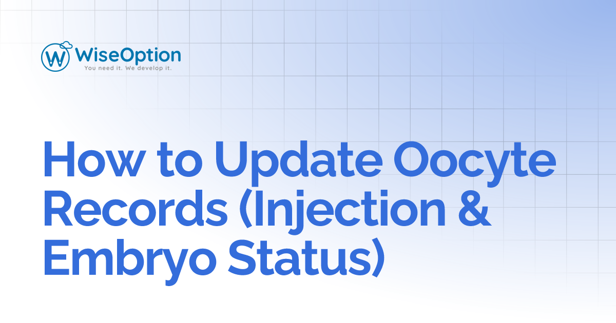 How to Update Oocyte Records (Injection & Embryo Status) | Wise Option ...
