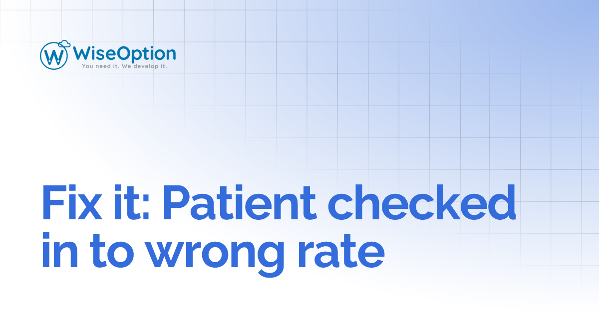 Fix it: Patient checked in to wrong rate | Wise Option eLearning Library