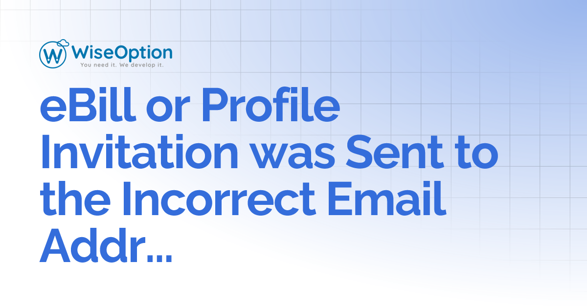 eBill or Profile Invitation was Sent to the Incorrect Email Address | Wise Option eLearning Library