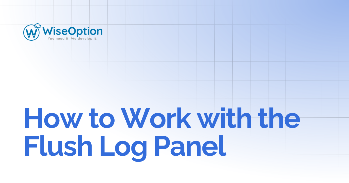 How to Work with the Flush Log Panel | Wise Option eLearning Library