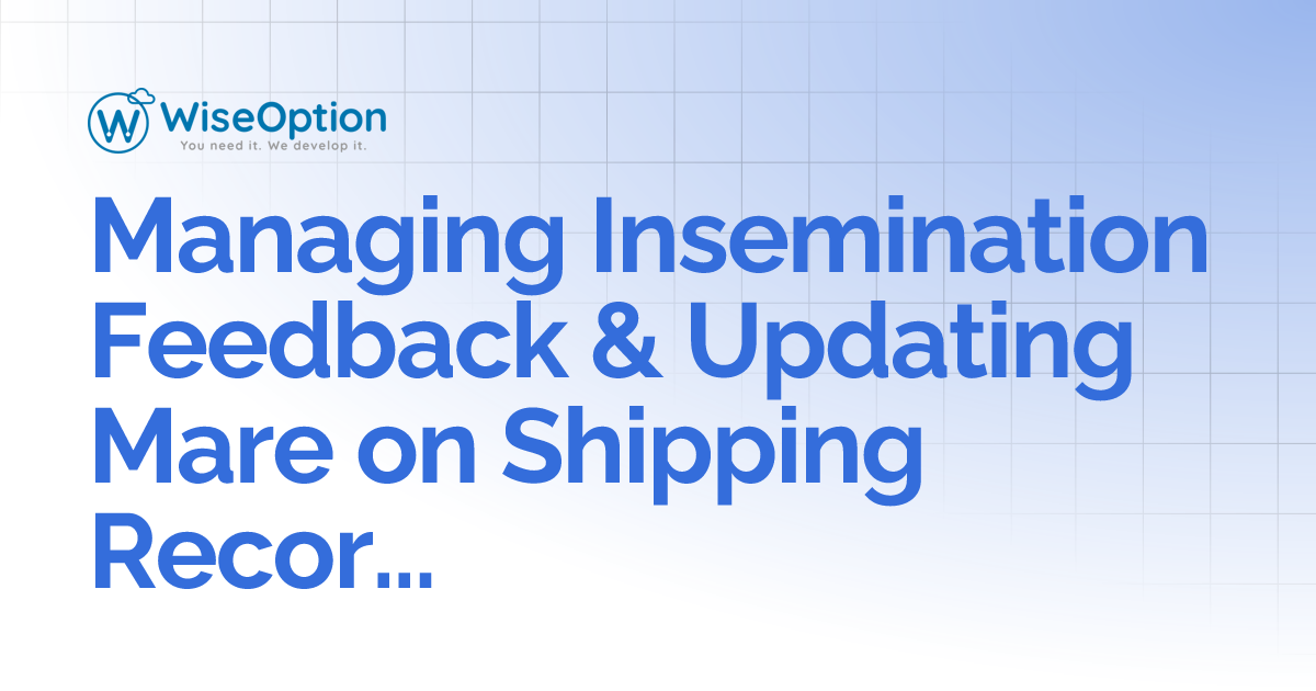 Managing Insemination Feedback & Updating Mare on Shipping Record | Wise Option eLearning Library